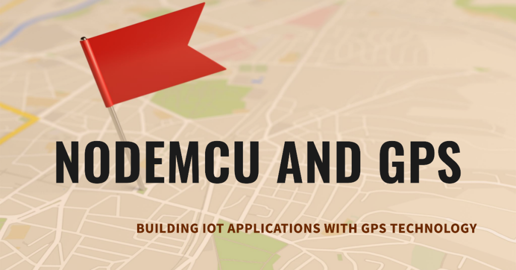 NodeMCU and GPS: Building IoT applications with GPS technology