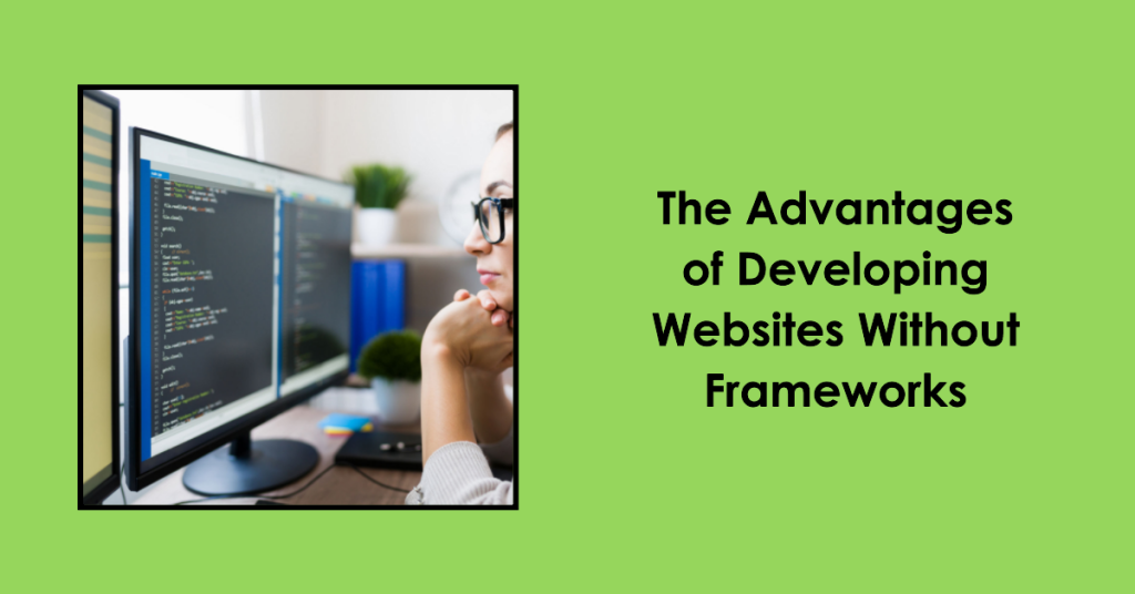 The Advantages Of Developing Websites Without Frameworks