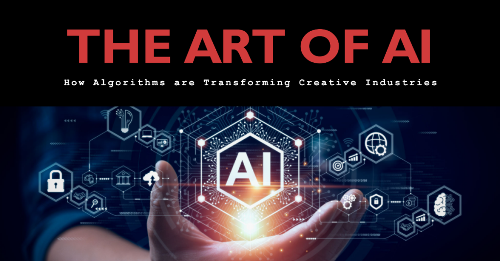 The Art of AI: How Algorithms are Transforming Creative Industries