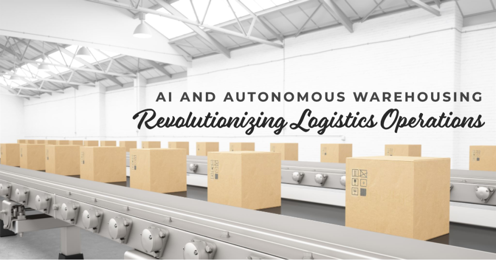 AI and Autonomous Warehousing: Revolutionizing Logistics Operations