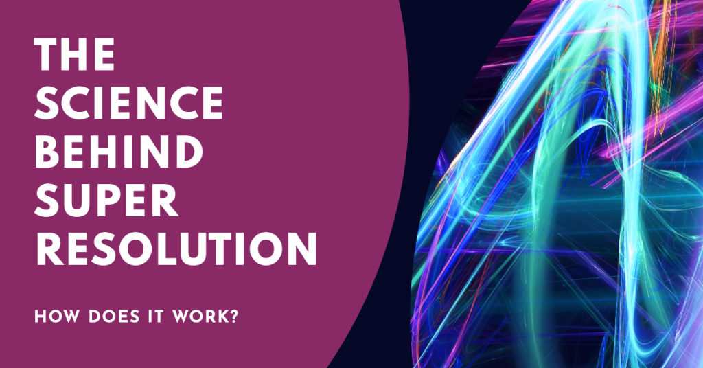 The Science Behind Super Resolution: How Does it Work?