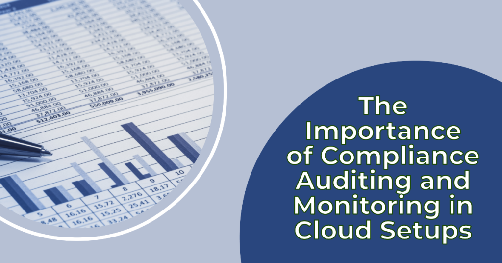 The Importance of Compliance Auditing and Monitoring in Cloud Setups