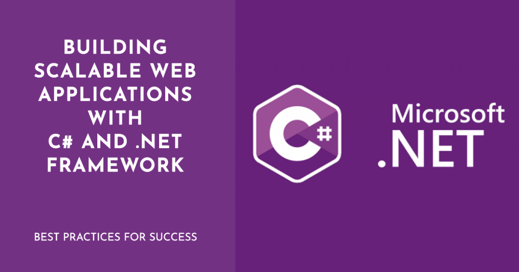 Building Scalable Web Applications with C# and .NET Framework: Best Practices for Success