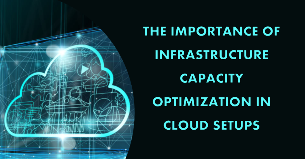 The Importance of Infrastructure Capacity Optimization in Cloud Setups