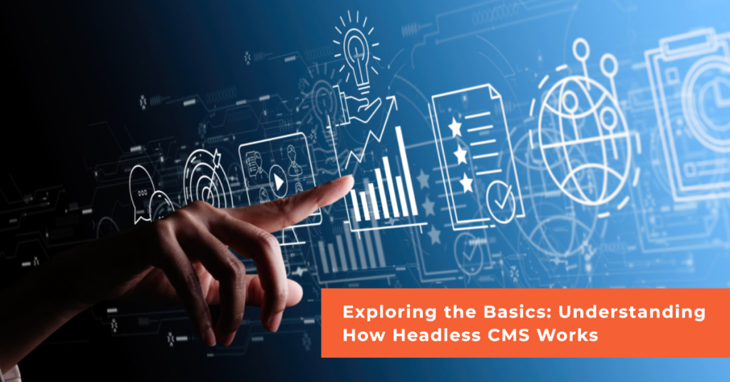 Exploring the Basics: Understanding How Headless CMS Works Exploring the Basics: Understanding How Headless CMS Works